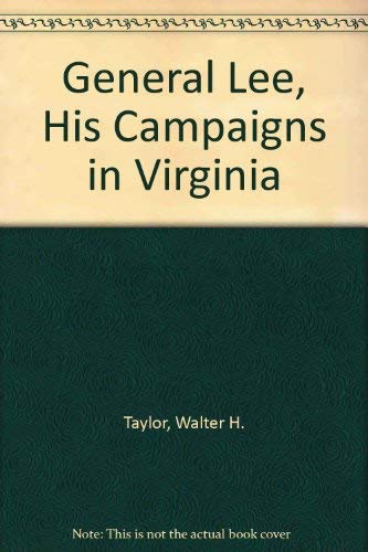 General Lee, His Campaigns in Virginia: Taylor, Walter H ...