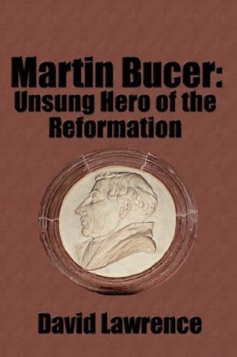 Martin Bucer: Unsung Hero of the Reformation: Lawrence, David ...