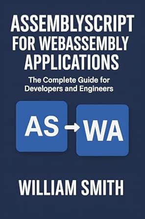 AssemblyScript for WebAssembly Applications: The Complete Guide for ...