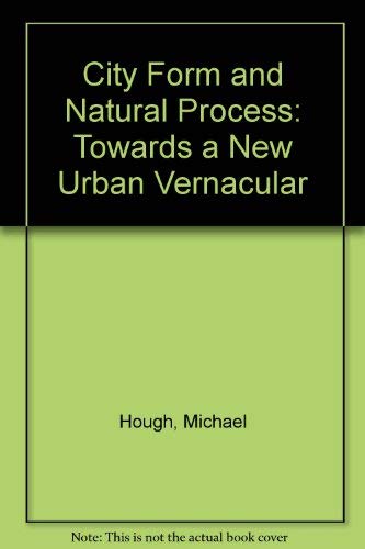 City form and natural process: Towards a new urban vernacular: Hough ...