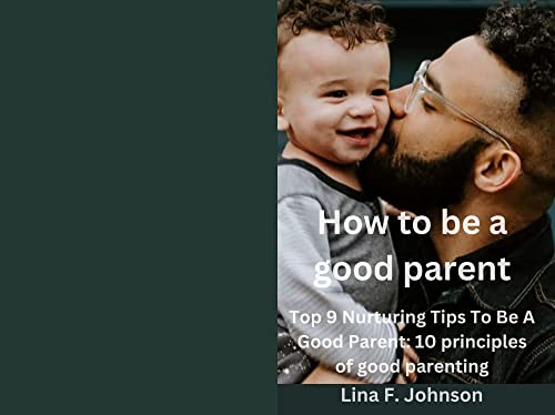 How To Be A Good Parent: Top 9 Nurturing Tips To Be A Good Parent: 10 ...