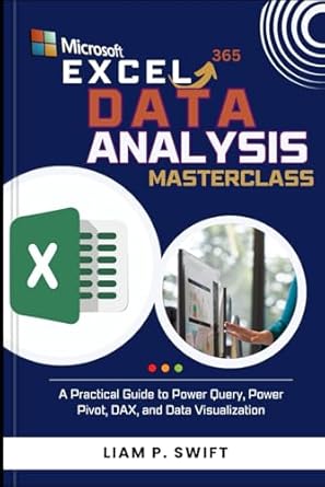 Microsoft Excel 365 Data Analysis Masterclass: A Practical Guide to Power Query, Power Pivot ...