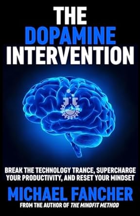 The Dopamine Intervention: Break The Technology Trance, Supercharge ...