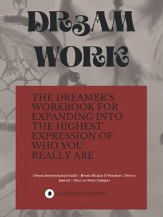 DREAM WORK: The Dreamer's Workbook for Expanding into Highest ...