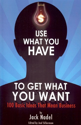 Use What You Have to Get What You Want: 100 Basic Ideas That Mean ...