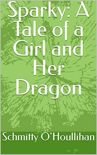 Sparky: A Tale of a Girl and Her Dragon eBook : O'Houllihan, Schmitty ...