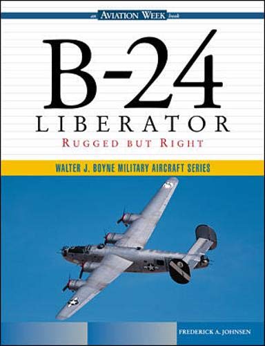 B-24 Liberator: Rugged But Right (Walter J. Boyne Military Aircraft ...