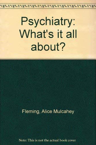 Psychiatry: What's it all about?: Fleming, Alice Mulcahey ...
