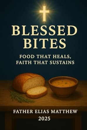 Blessed Bites: Food That Heals. Faith That Sustains: Elias Matthew ...