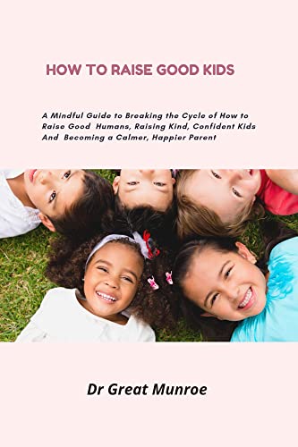 Amazon.com: How to raise good kids: A Mindful Guide to Breaking the ...