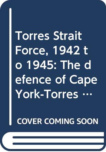 Torres Strait Force, 1942 to 1945: The defence of Cape York-Torres ...