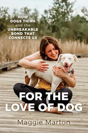 For the Love of Dog: How Dogs Think and the Unbreakable Bond That ...