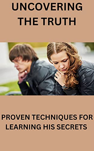 UNCOVERING THE TRUTH: PROVEN TECHNIQUES FOR LEARNING HIS SECRETS eBook ...