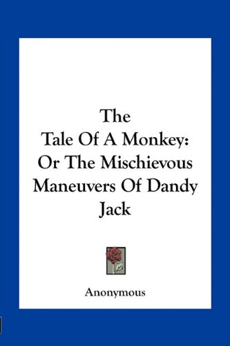 The Tale Of A Monkey: Or The Mischievous Maneuvers Of Dandy Jack ...