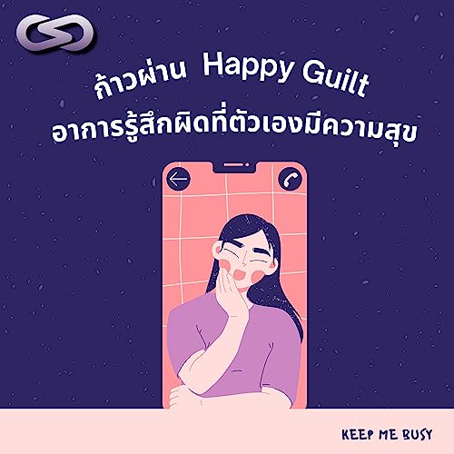 Keep Me Busy 72: ก้าวผ่าน "Happy Guilt" อาการรู้สึกผิดที่ตัวเองมีความ ...