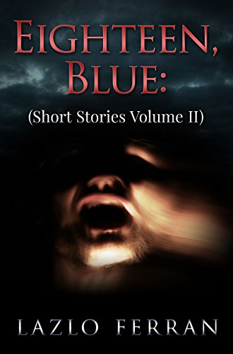 Eighteen, Blue: (Short Stories Volume II) eBook : Ferran, Lazlo: Amazon ...