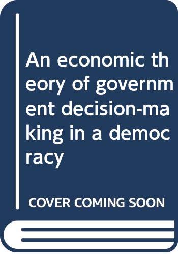 An economic theory of government decision-making in a democracy: Downs ...