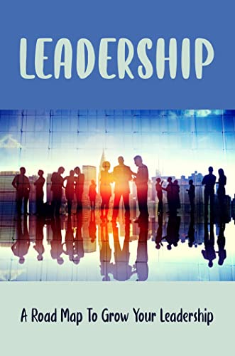 Leadership: A Road Map To Grow Your Leadership - Kindle edition by ...