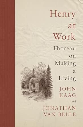 Henry at Work: Thoreau on Making a Living: Kaag, John, van Belle ...