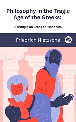 Philosophy in the Tragic Age of the Greeks: A critique on Greek ...