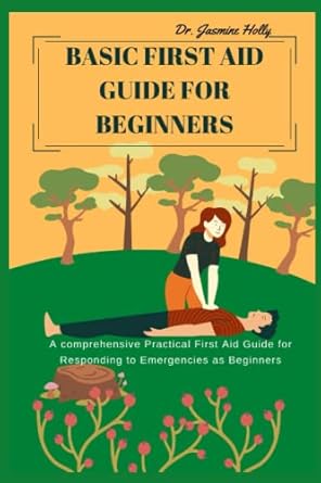 Basic first aid guide for beginners: A comprehensive Practical First ...