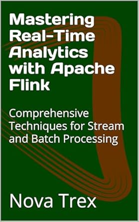 Mastering Real-Time Analytics with Apache Flink: Comprehensive Techniques for Stream and Batch ...