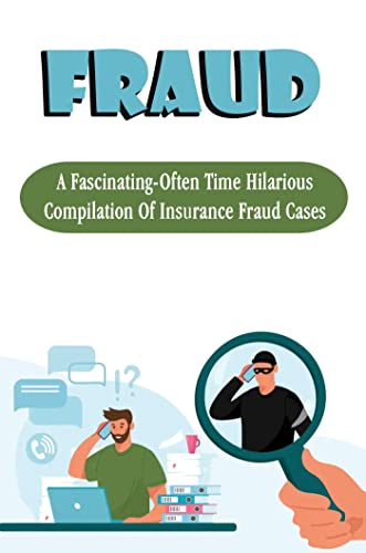 Fraud: A Fascinating-Often Time Hilarious Compilation Of Insurance ...