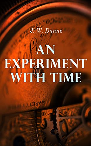 An Experiment with Time: Study of Precognitive Dreams and a Theory of ...