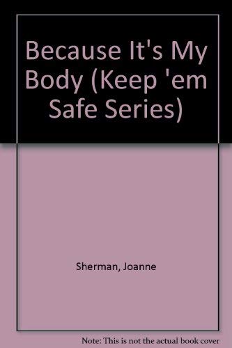 Because It's My Body (Keep 'Em Safe Series): Sherman, Joanne, Gurney, John Steven: 9780971173507 ...