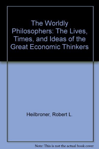 The Worldly Philosophers: The Lives, Times, and Ideas of the Great ...