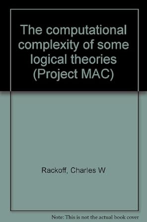 The Computational Complexity of Some Logical Theories: Amazon.co.uk: Rackoff, Charles W: Books