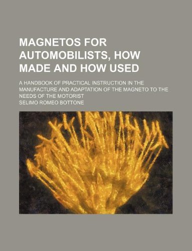 Magnetos for automobilists, how made and how used; a handbook of ...