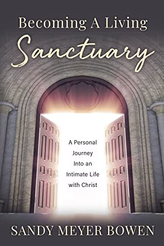 Becoming a Living Sanctuary: A Personal Journey Into an Intimate Life ...