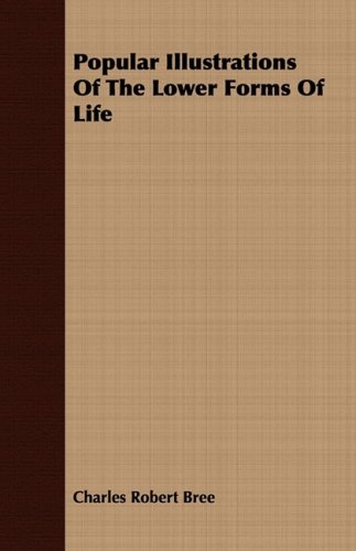 Popular Illustrations of the Lower Forms of Life: Bree, Charles Robert ...