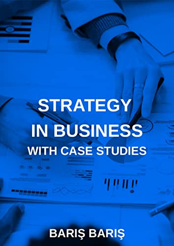 STRATEGY IN BUSINESS WITH CASE STUDIES (Strategic Management Book 1 ...