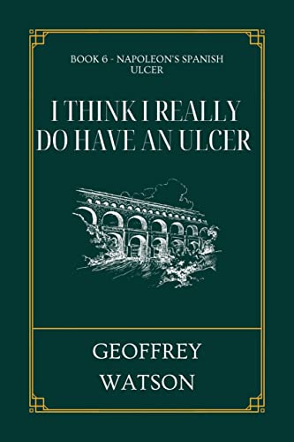 I Think I Really Do Have An Ulcer (Napoleon's Spanish Ulcer Book 6 ...
