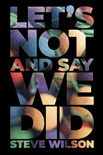 Let's Not and Say We Did: Wilson, Steve: 9780998903224: Amazon.com: Books