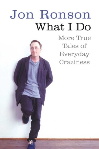 What I Do: More True Tales of Everyday Craziness eBook : Ronson, Jon ...