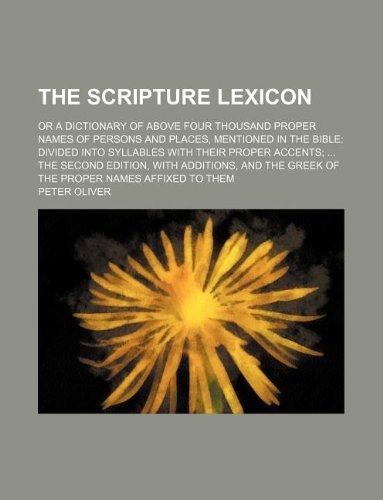 The Scripture Lexicon; Or a Dictionary of Above Four Thousand Proper ...