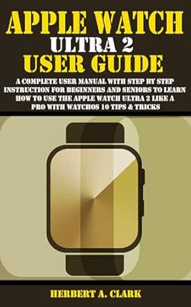 APPLE WATCH ULTRA 2 USER GUIDE: A Complete User Manual with Step By ...