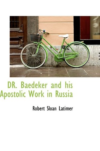 Dr. Baedeker and His Apostolic Work in Russia: Latimer, Robert Sloan ...