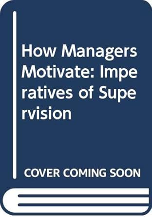 How Managers Motivate: Imperatives of Supervision : Dowling, William F ...
