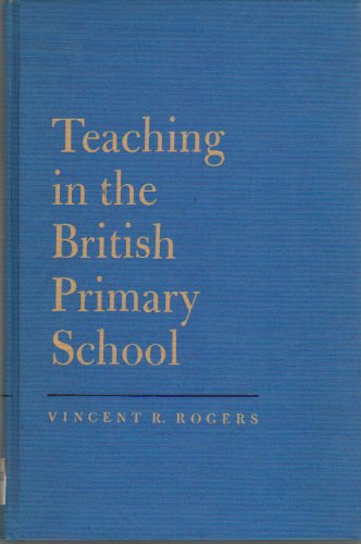 Teaching in the British Primary School: Vincent R. Rogers ...