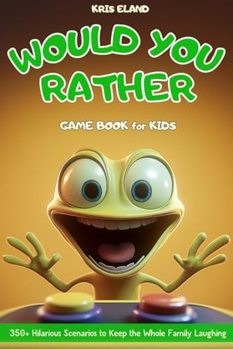 Would You Rather Game Book for Kids: 350+ Hilarious Scenarios, Silly ...