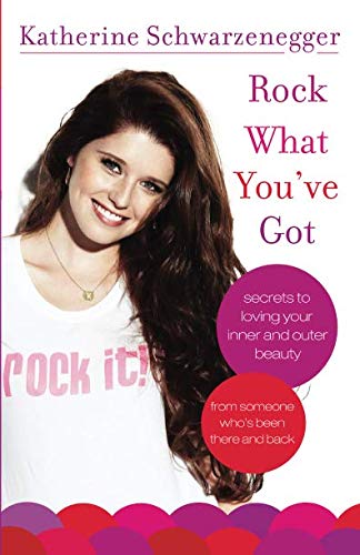Rock What You've Got: Secrets to Loving Your Inner and Outer Beauty ...