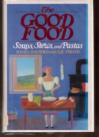 The Good Food: Soups, Stews, and Pastas: Halpern, Daniel, Strand, Julie ...
