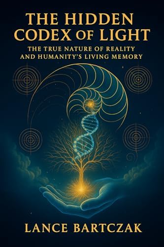 THE HIDDEN CODEX OF LIGHT: THE TRUE NATURE OF REALITY AND HUMANITY'S ...