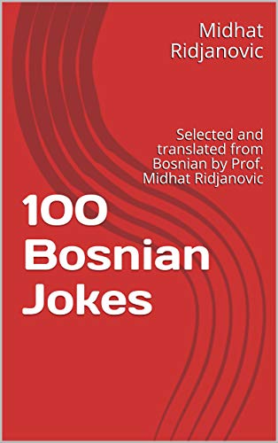 100 Bosnian Jokes: Selected and translated from Bosnian by Prof. Midhat ...