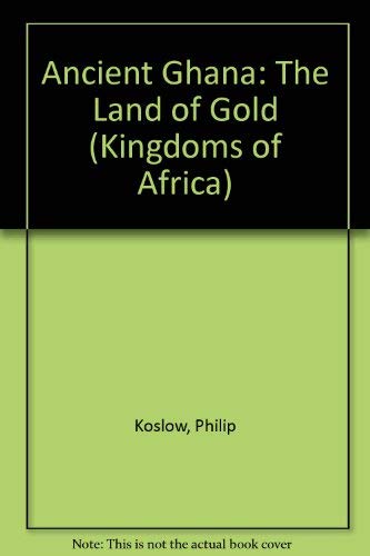 Ancient Ghana: The Land of Gold (Kingdoms of Africa): Koslow, Philip ...