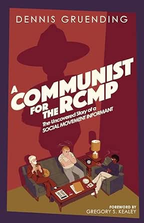 A Communist for the RCMP: The Uncovered Story of a Social Movement ...